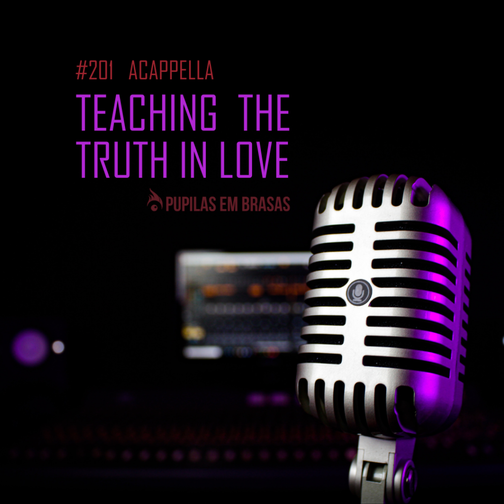 Pupilas em Brasas 201 – Acappella: Teaching The Truth In Love - Sermões ...